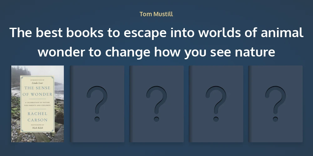 Tom Mustill's favorite books to escape into worlds of animal wonder