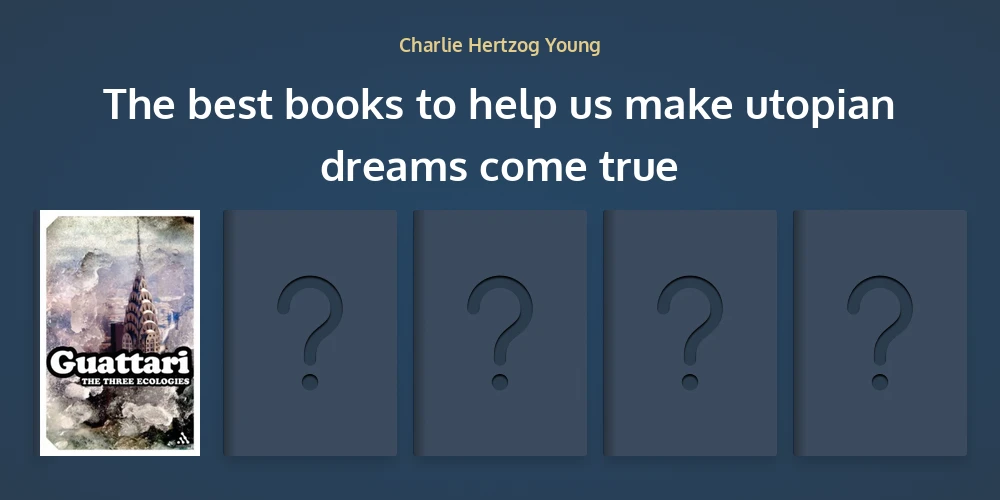 Charlie Hertzog Young's favorite books to help us make utopian dreams ...